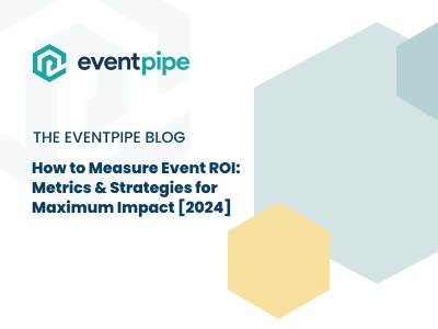 How to Measure Event ROI: Metrics and Strategies for Maximum Impact [2024]